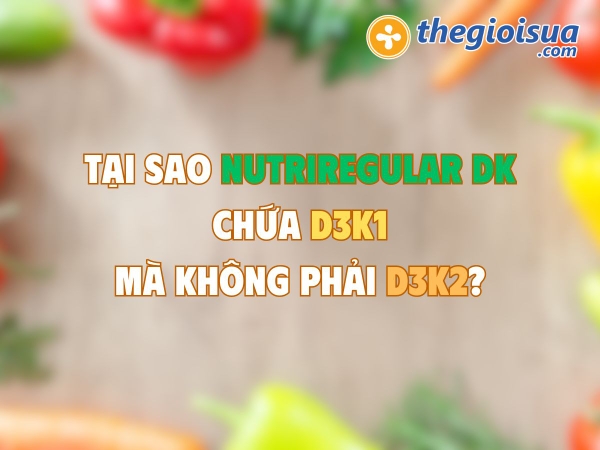 Tại Sao NutriRegular DK Drops Lại Chứa D3K1 Mà Không Phải D3K2?