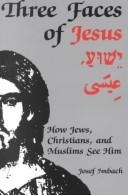 Three Faces of Jesus: How Jews, Christians and Muslims See Him - Little ...