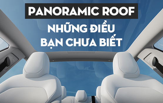 NHỮNG ĐIỀU BẠN CHƯA BIẾT VỀ PANORAMIC ROOF - MPVSAIGON