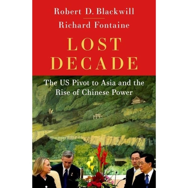 Lost Decade: The US Pivot to Asia and the Rise of Chinese Power
