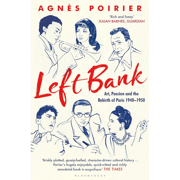 Left Bank: Art, Passion, and the Rebirth of Paris, 1940-50 - Agnès Poirier