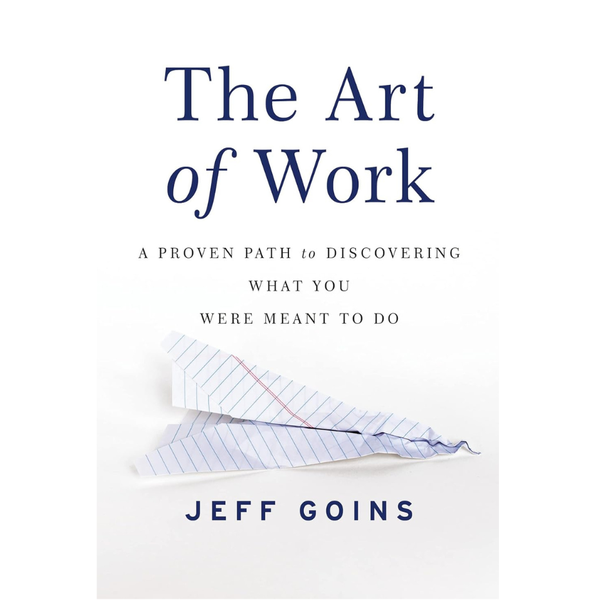The Art of Work: A Proven Path to Discovering What You Were Meant to Do