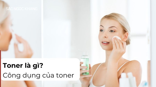Toner là gì? Công dụng của toner trong chăm sóc da