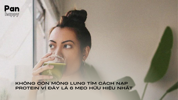 Không còn mông lung tìm cách nạp protein vì đây là 6 mẹo hữu hiệu nhất
