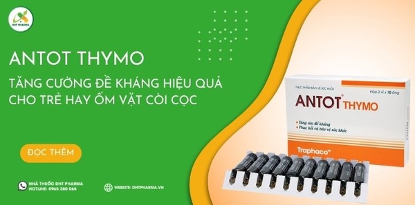 Vì sao Antot Thymo tăng cường đề kháng hiệu quả cho trẻ hay ốm vặt còi