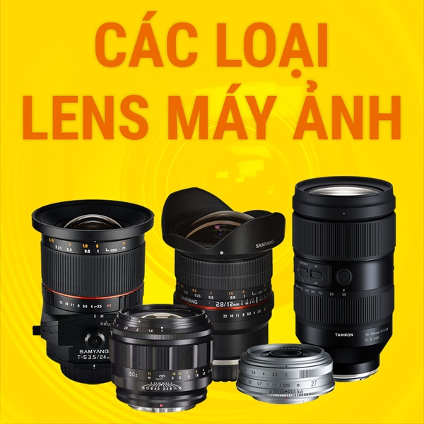 Lens là gì? Các Loại LENS MÁY ẢNH PHỔ BIẾN nhất