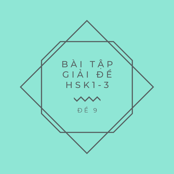 BÀI TẬP GIẢI ĐỀ HSK1 – HSK3: Đề 9 | CAS CHINESE