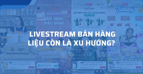 Livestream bán hàng liệu còn là xu hướng?