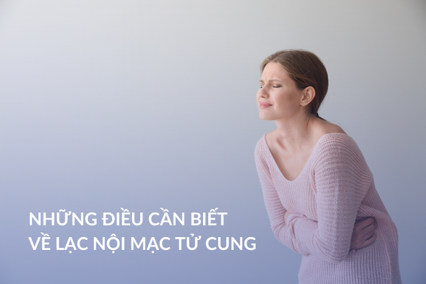 Những điều cần biết về lạc nội mạc tử cung