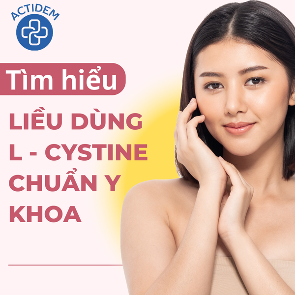 Liều dùng L-Cystine chuẩn y khoa, hiệu quả | Actidem Việt Nam