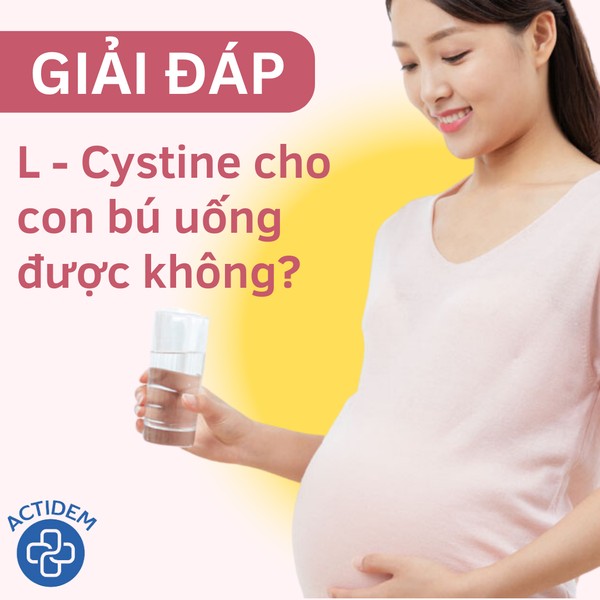 L-Cystine cho con bú uống được không? | Actidem Việt Nam