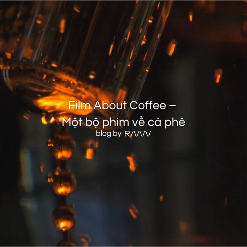 Film About Coffee – Một bộ phim về cà phê | RAAW