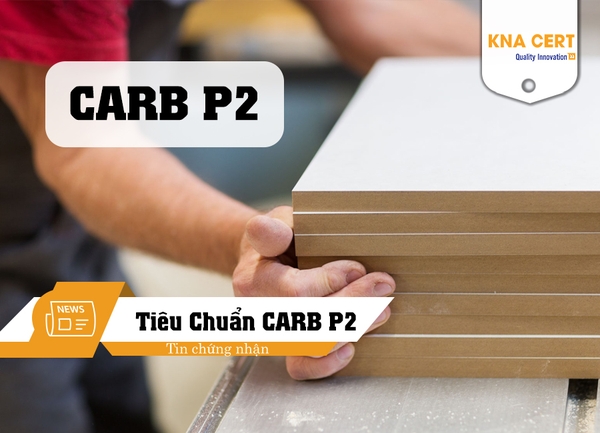 Tiêu chuẩn CARB P2 là gì? Kiểm soát Formaldehyde trong gỗ composite