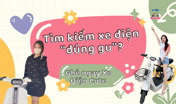 Tìm kiếm xe điện "đúng gu"? Ghé ngay Xe Điện Cute