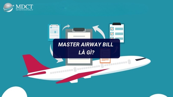 Master airway bill là gì? Sự quan trọng của Master Airway Bill | MDCT ...