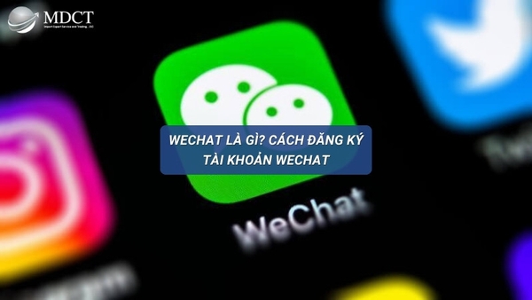 Wechat là gì? Cách đăng ký Wechat nhanh chóng, đơn giản | MDCT - Moving ...