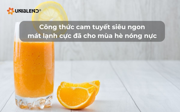 Công thức cam tuyết siêu ngon mát lạnh cực đã cho mùa hè nóng nực