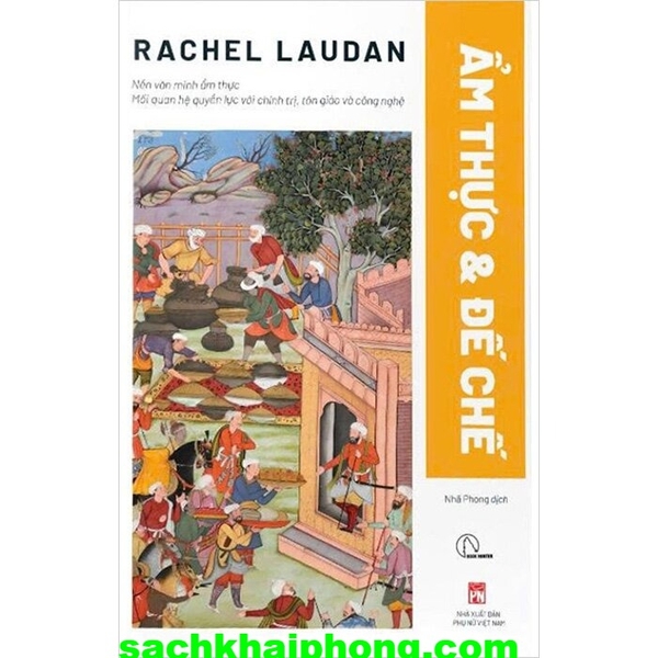 Ẩm Thực Và Đế Chế - Rachel Laudan | Sách Khai Phóng