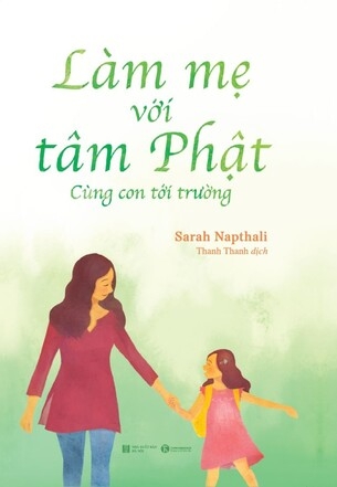 Làm Mẹ Với Tâm Phật: Cùng Con Chào Đời - Sarah Napthali | Sách Khai Phóng