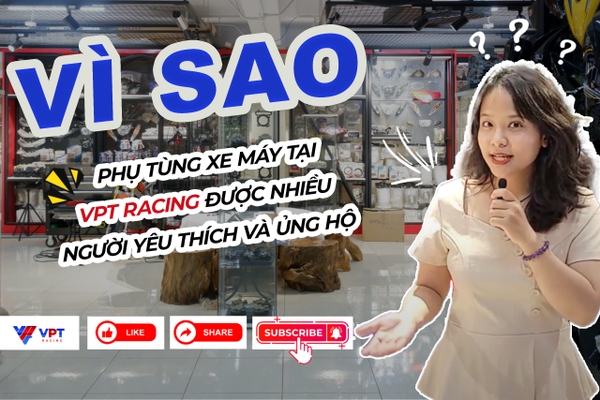 LÝ DO PHỤ TÙNG XE MÁY VPT RACING ĐƯỢC NHIỀU NGƯỜI TIN DÙNG