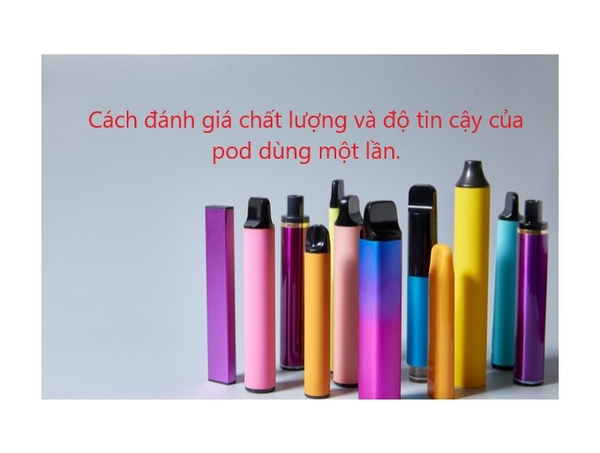 Cách đánh giá chất lượng và độ tin cậy của pod dùng một lần