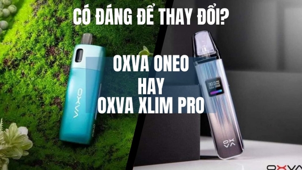 So sánh Oxva Oneo và Xlim Pro Pod Kit: Liệu có đáng để thay đổi?