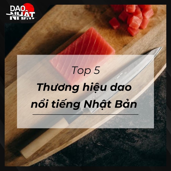 Top 5 các thương hiệu dao nổi tiếng Nhật Bản nhất 2024