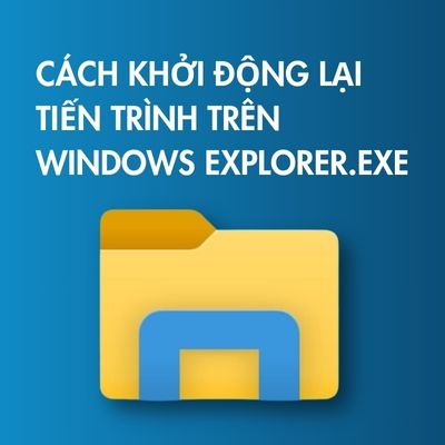 Hướng dẫn khởi động lại tiến trình Windows Explorer.exe