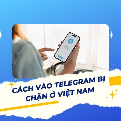 Cách vào telegram bị chặn ở Việt Nam đơn giản
