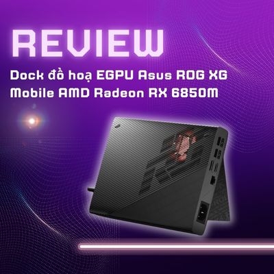 Đánh giá Dock đồ hoạ EGPU Asus ROG XG Mobile AMD Radeon RX 6850M 12GB