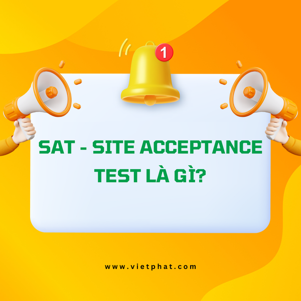 SAT Site Acceptance Test là gì I VIETPHAT.COM