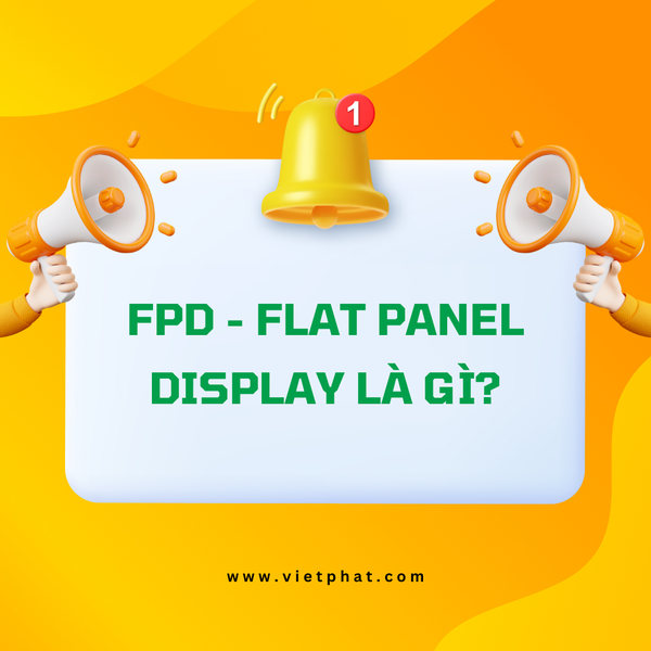 FPD Flat Panel Display là gì I CÔNG TY CP KỸ THUẬT VIỆT PHÁT
