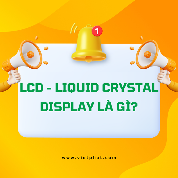 LCD Liquid Crystal Display là gì I VIETPHAT.COM