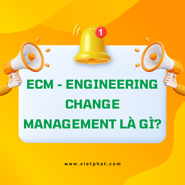 ECM Engineering Change Management là gì I VIETPHAT