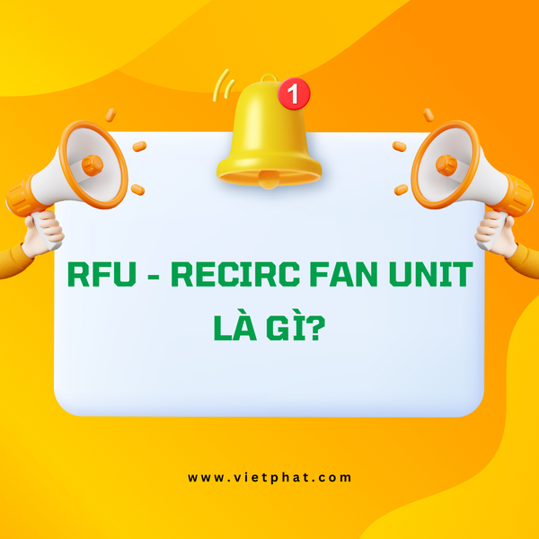 RFU Recirc Fan Unit là gì I CÔNG TY CP KỸ THUẬT VIỆT PHÁT