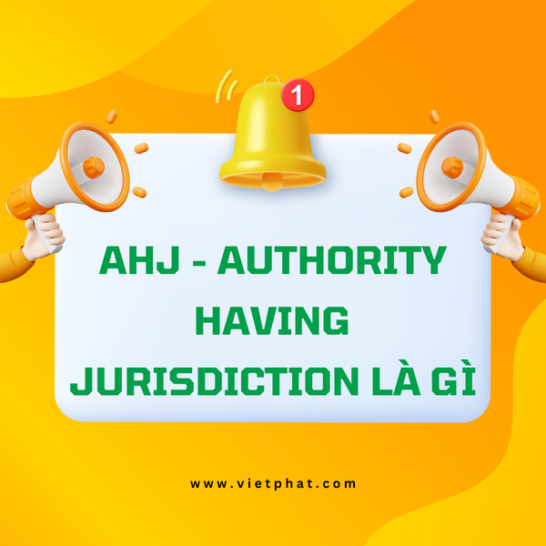 AHJ Authority Having Jurisdiction là gì I VIETPHAT.COM