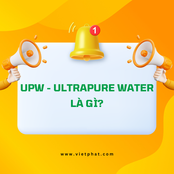 UPW Ultrapure Water là gì I CÔNG TY CP KỸ THUẬT VIỆT PHÁT