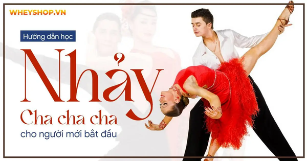 Hướng dẫn học nhảy cha cha cha cho người mới bắt đầu - WheyShop.vn