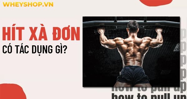Hít xà đơn có tác dụng gì? 10 tác dụng bạn nghe là muốn tập
