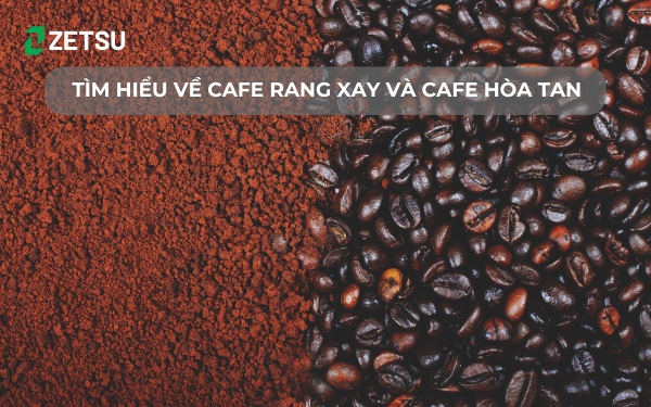 Tìm hiểu về cafe rang xay và cafe hòa tan