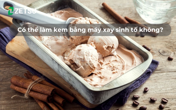 Có thể làm kem bằng máy xay sinh tố không?