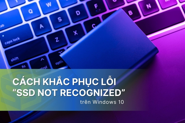 7 Cách khắc phục lỗi SSD Not Recognized trên Windows 10