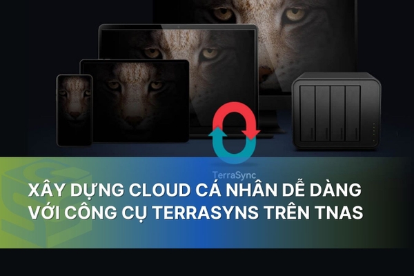 Xây dựng Cloud cá nhân dễ dàng với công cụ TerraSync trên TNAS