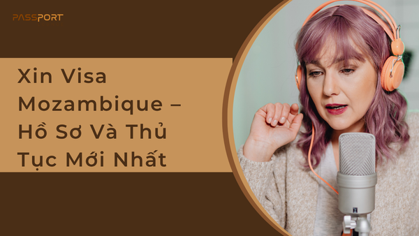 Xin Visa Mozambique – Hồ Sơ Và Thủ Tục Mới Nhất | Passport Lounge